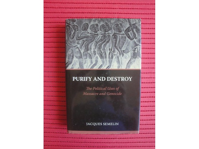 Purify and Destroy: The Political Uses of Massacre and