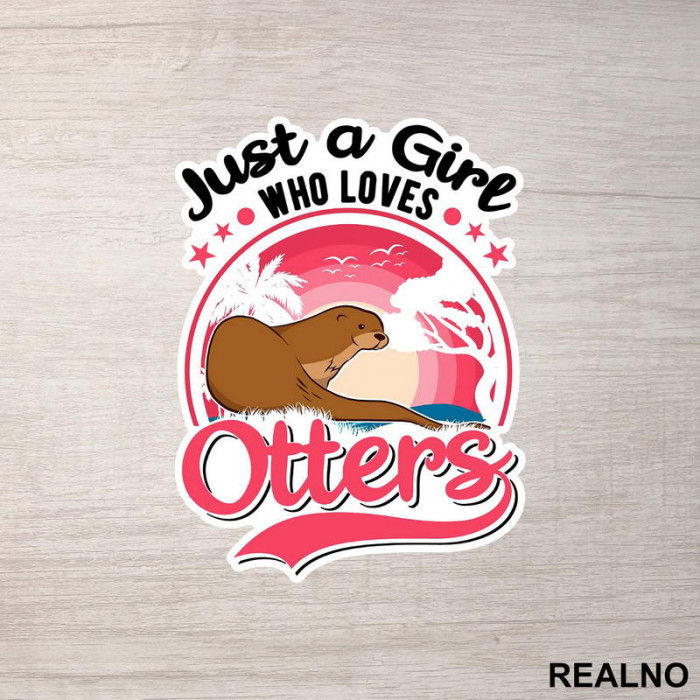 JUST A GIRL WHO LOVES OTTERS - ŽIVOTINJE - NALEPNICA