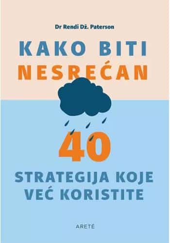 Kako biti nesrećan: 40 strategija koje već koristite – Rendi Dž. Paterson