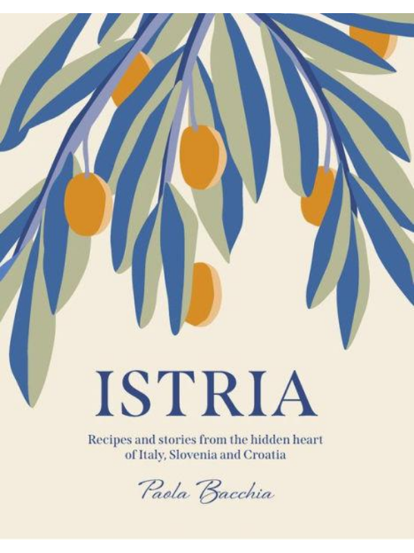 Istria : Recipes and stories from the hidden heart of Italy, Slovenia and Croatia