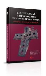 Uništavanje I Prisvajanje Kulturnog Nasleđa: Od Luvra, Do Kosova I Palmire Od Renata Samardžić, Danijela Nešić, Dragan Simeunović, Mina Zirojević