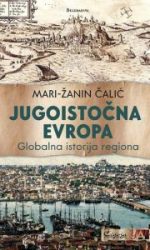 Jugoistočna Evropa: Globalna Istorija Regiona Od Mari-Žanin Čalić