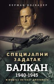 Specijalni zadatak Balkan 1940-1945: Izveštaj letećeg diplomate