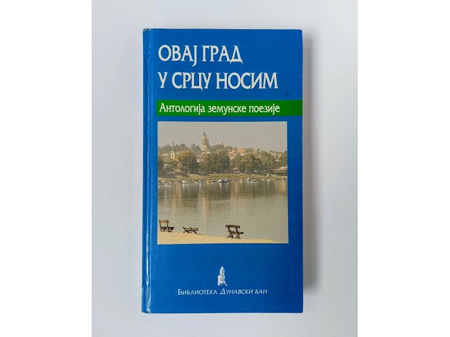 OVAJ GRAD U SRCU NOSIM - Antologija zemunske poezije