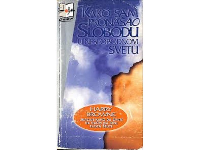 Hari Braun KAKO SAM PRONAŠAO SLOBODU U NESLOBODNOM SVET