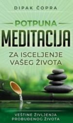 Potpuna Meditacija Za Isceljenje Vašeg Života Od Dipak Čopra