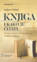 Knjiga I Kako Je Čitati, Priručnik Za Vođeno Čitanje (Biblioterapiju) Od Ljiljana Sabljak