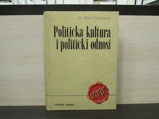 POLITIČKA KULTURA I POLITIČKI ODNOSI - Milan Podunavac