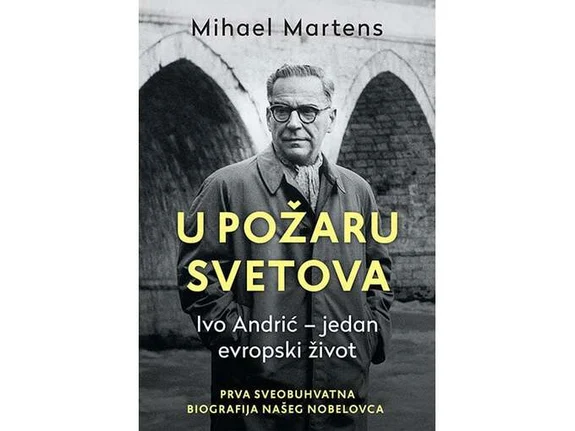 U požaru svetova: Ivo Andrić – jedan evropski život - Mihael Martens