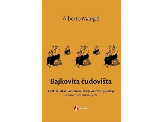 Bajkovita čudovišta: Drakula, Alisa, Supermen i drugi književni prijatelji - Alberto Mangel