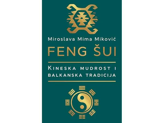 Feng šui: kineska mudrost i balkanska tradicija - Miroslava Mima Miković