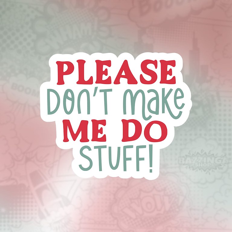 DON’T MAKE ME DO STUFF STIKER