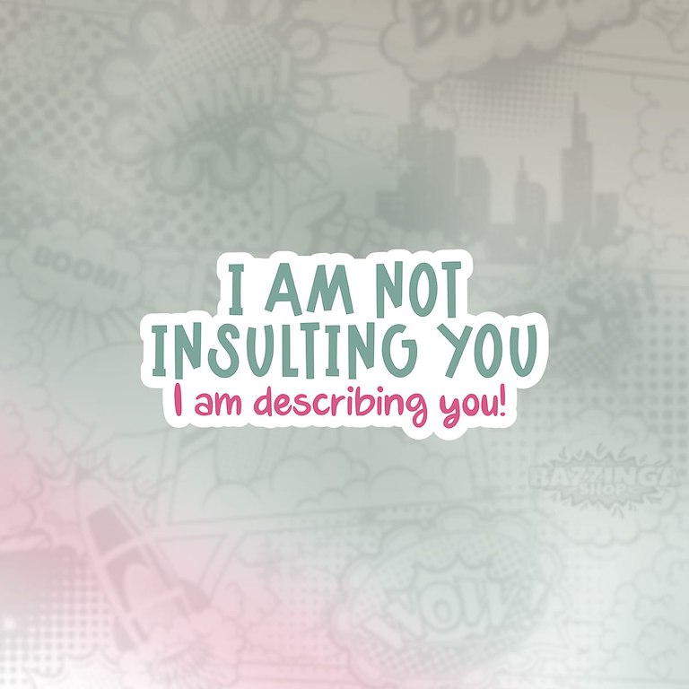 I AM NOT INSULTING YOU STIKER