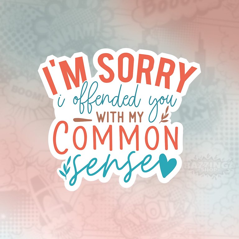 I’M SORRY IF I OFFENDED YOU WITH MY COMMON SENSE STIKER