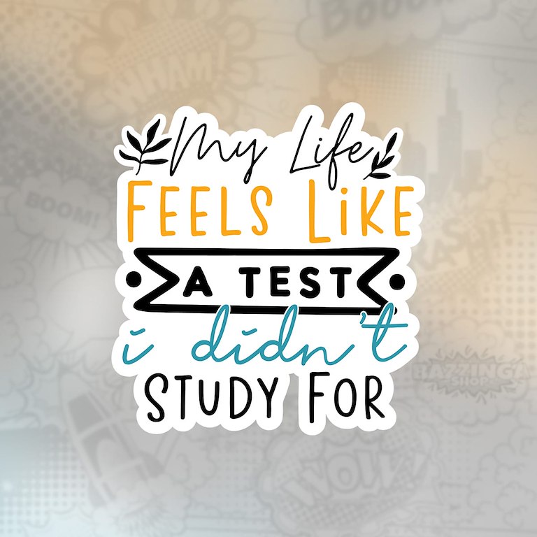 MY LIFE FEELS LIKE A TEST I DIDN’T STUDY FOR STIKER