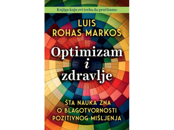 Optimizam i zdravlje: Šta nauka zna o blagotvornosti pozitivnog mišljenja - Luis Rohas Markos