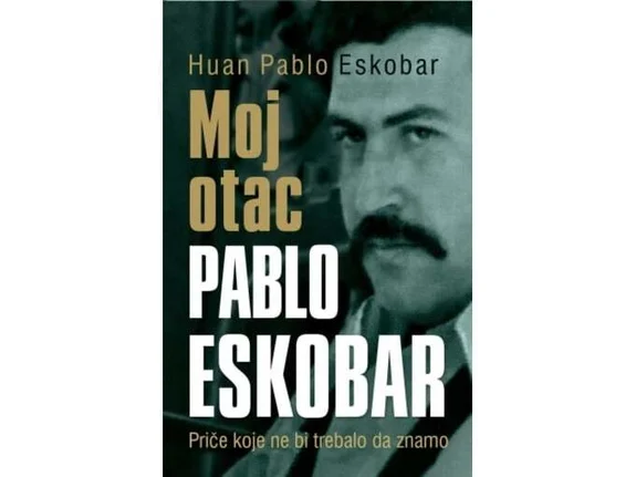 Moj otac Pablo Eskobar - Huan Pablo Eskobar