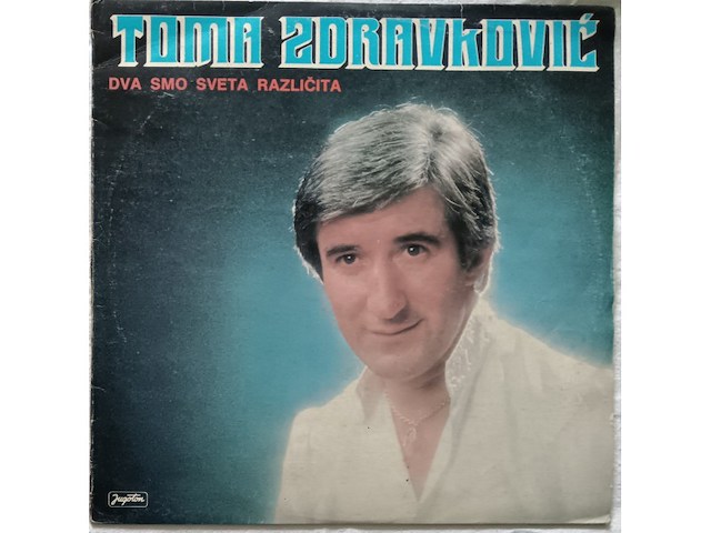 TOMA  ZDRAVKOVIC  -  Dva  smo  sveta  razlicita