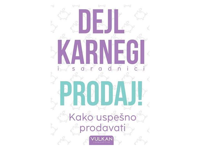 Prodaj! Kako uspešno prodavati - Dejl Karnegi