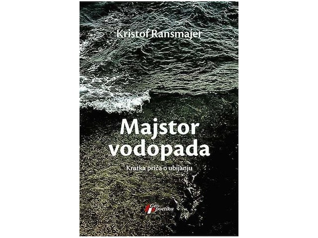 Majstor vodopada: Kratka priča o ubijanju - Kristof Ransmajer