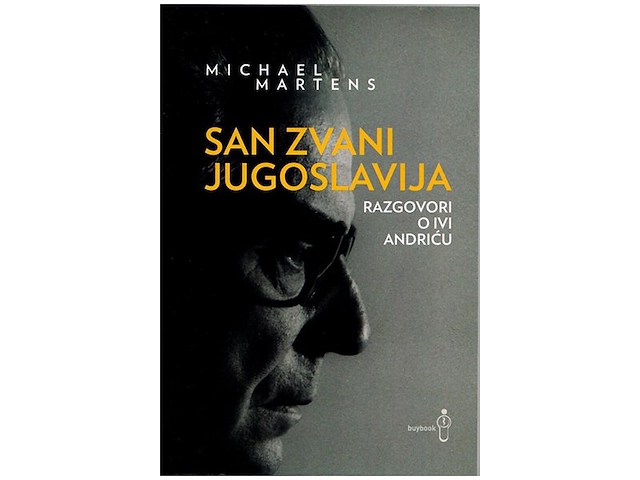 San zvani Jugoslavija: Razgovori o Ivi Andriću - Mihael Martens