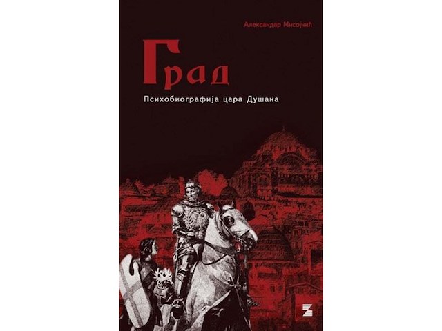 Grad: psihobiografija cara Dušana - Aleksandar Misojčić