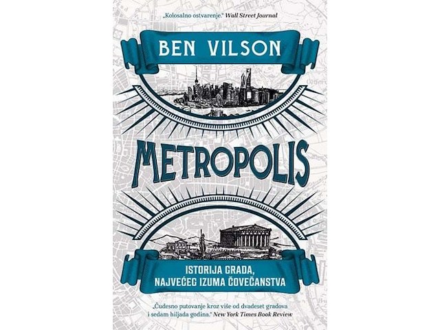 Metropolis: Istorija grada, najvećeg izuma čovečanstva - Ben Vilson