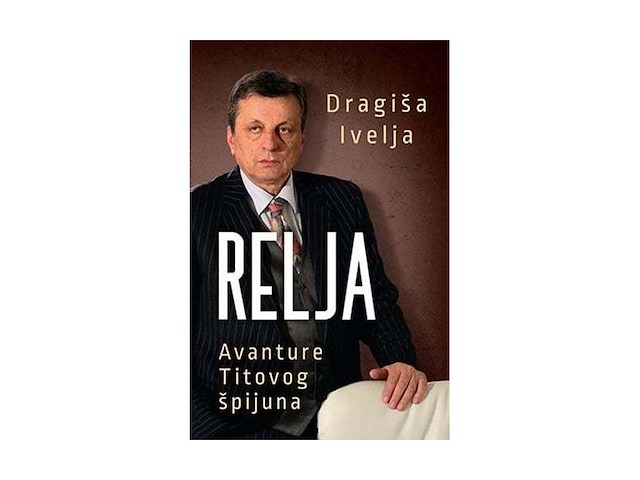 Relja - Avanture Titovog špijuna - Dragiša Ivelja