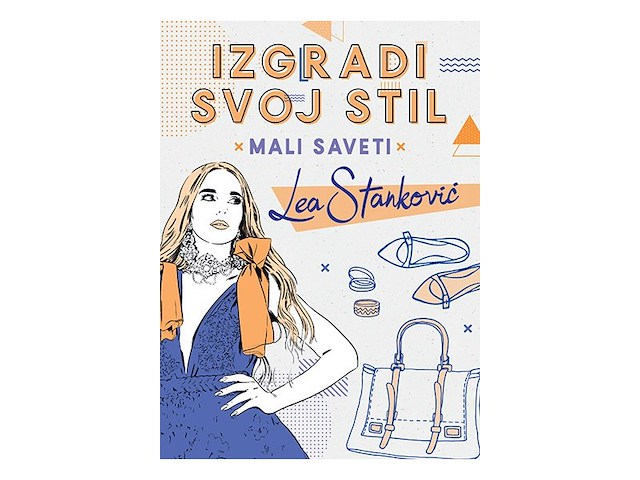 Izgradi svoj stil - Mali saveti: Lea Stanković - Lea Stanković