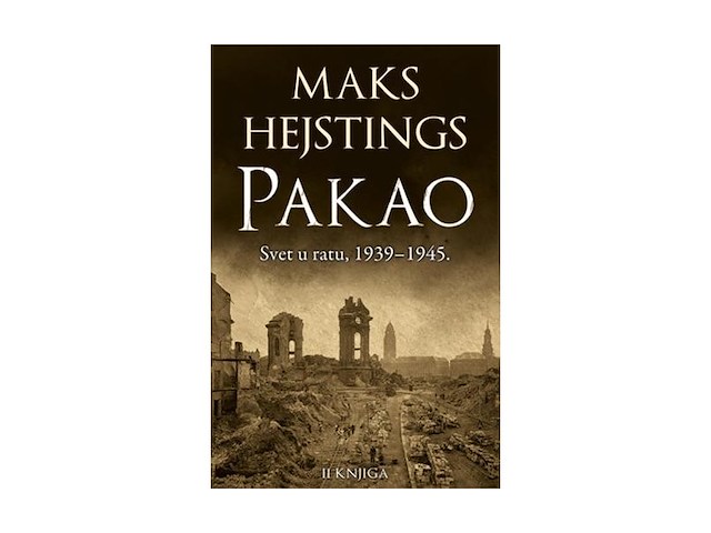 Pakao: Svet u ratu 1939–1945. - II knjiga - Maks Hejstings