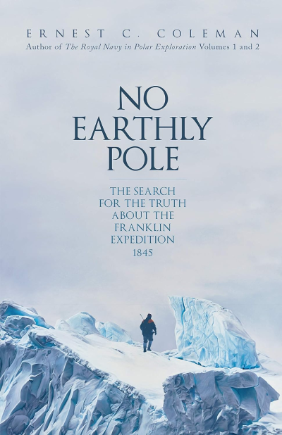 No Earthly Pole: The Search for the Truth about the Franklin Expedition 1845