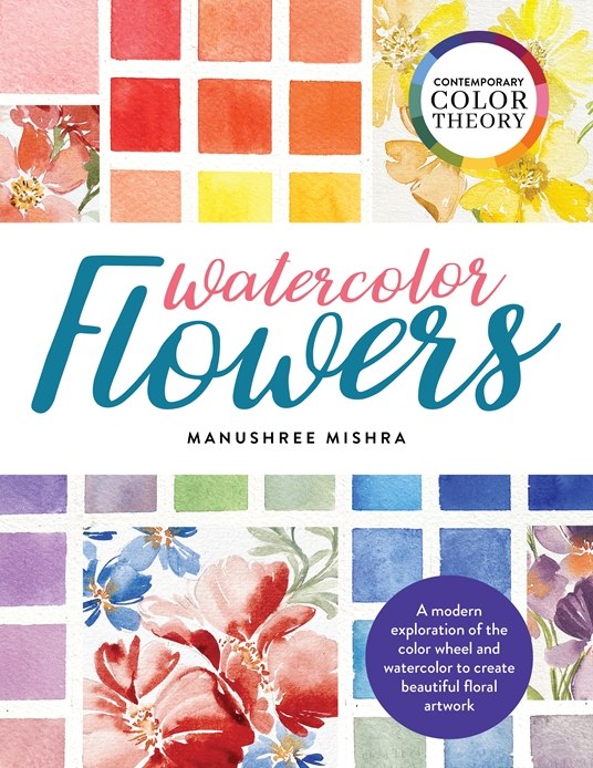 Contemporary Color Theory: Watercolor Flowers : A modern exploration of the color wheel and watercolor to create beautiful floral artwork