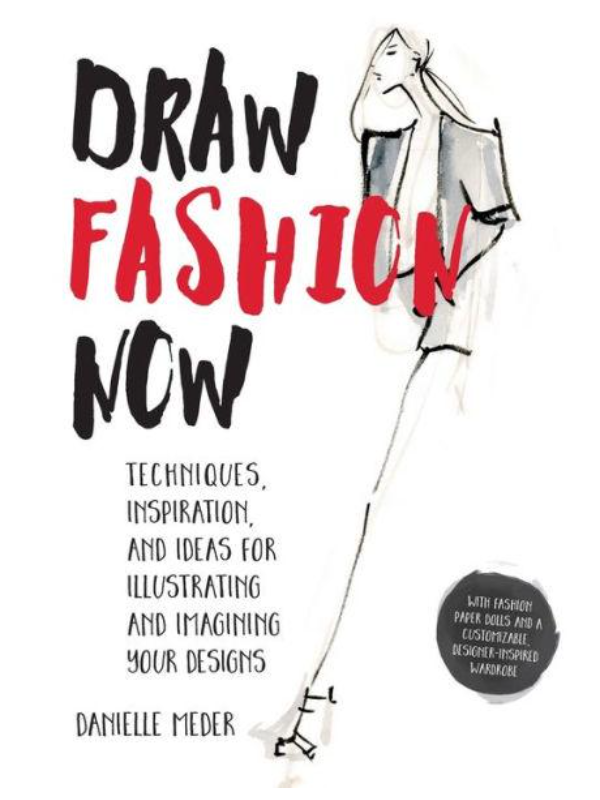 Draw Fashion Now Techniques, Inspiration, and Ideas for Illustrating and Imagining Your Designs – With Fashion Paper Dolls and a Customizable, Design