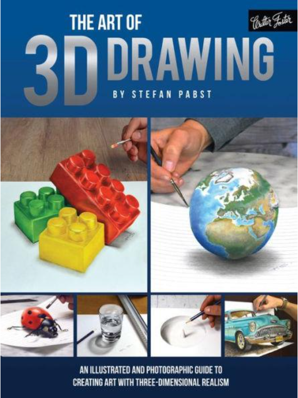 The Art of 3D Drawing An illustrated and photographic guide to the art of three-dimensional realism in graphite, colored pencil, and charcoal