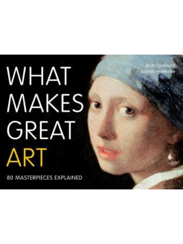 What Makes Great Art : 80 Masterpieces Explained