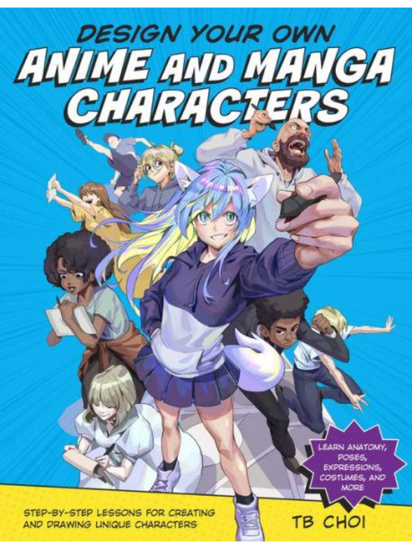Design Your Own Anime and Manga Characte Step-by-Step Lessons for Creating and Drawing Unique Characters – Learn Anatomy,