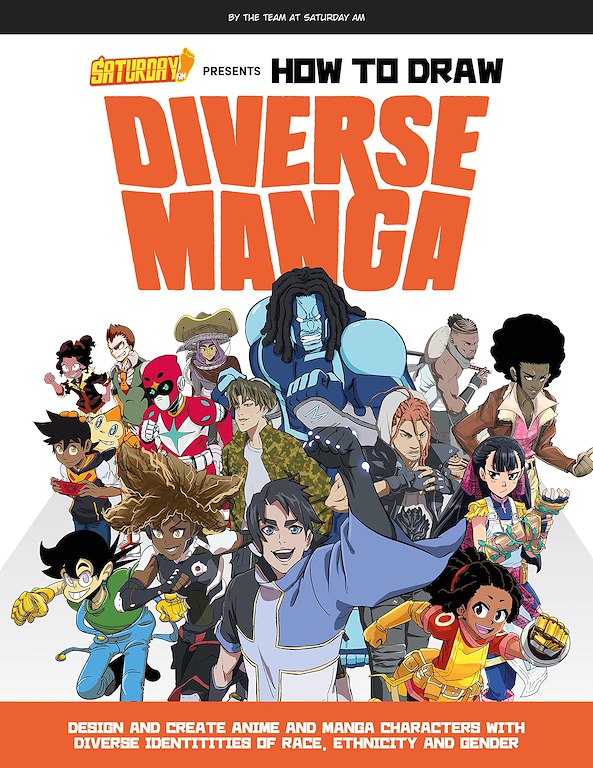 Saturday AM Presents How to Draw Diverse Manga : Design and Create Anime and Manga Characters with Diverse Identities of Race, Ethnicity, and Gender