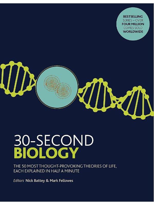 30-Second Biology : The 50 most thought-provoking theories of life, each explained in half a minute