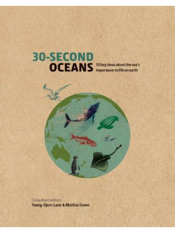 30-Second Oceans : 50 key ideas about the sea’s importance to life on earth