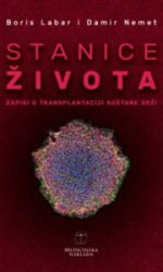 Stanice Života: Zapisi O Transplataciji Koštane Srži Od Boris Labar, Damir Nemet