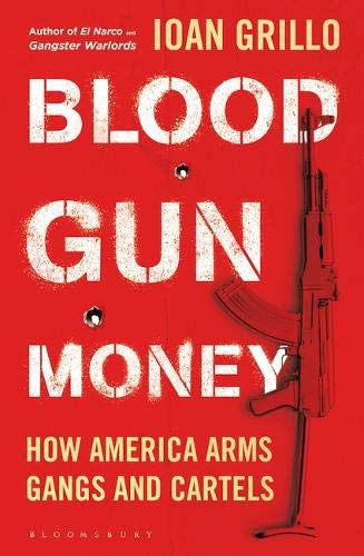 Blood Gun Money: How America Arms Gangs and Cartels