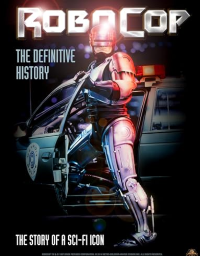 RoboCop: The Definitive History - The Story of a Sci-Fi Icon