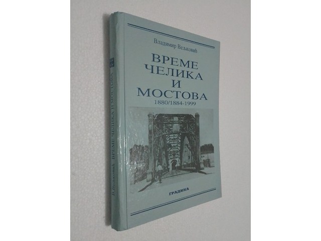 VREME ČELIKA I MOSTOVA 1880/1884-1999-VLADIMIR VELJKOVI