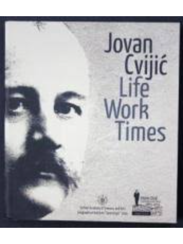 Jovan Cvijic Life, Work, Times