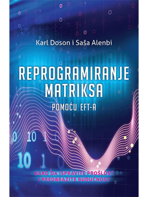 Reprogramiranje matriksa pomoću EFT-a : kako da ispravite prošlost i preobrazite budućnost