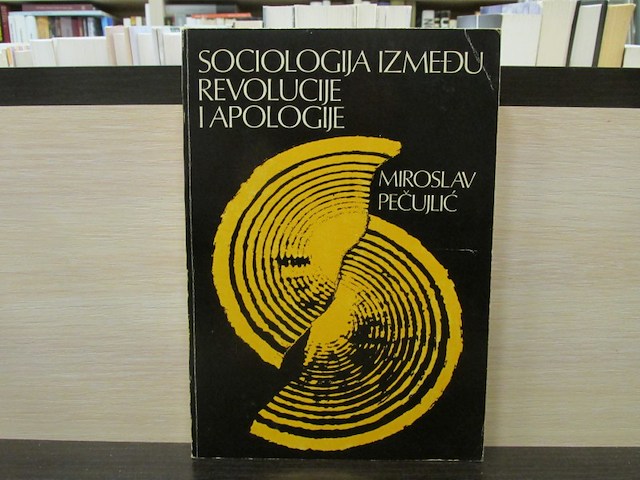 SOCIOLOGIJA IZMEĐU REVOLUCIJE I APOLOGIJE - M. Pečujlić