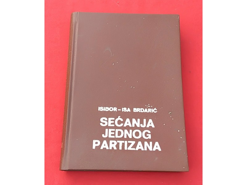 Sećanja jednog partizana Isidor Isa Brdarić