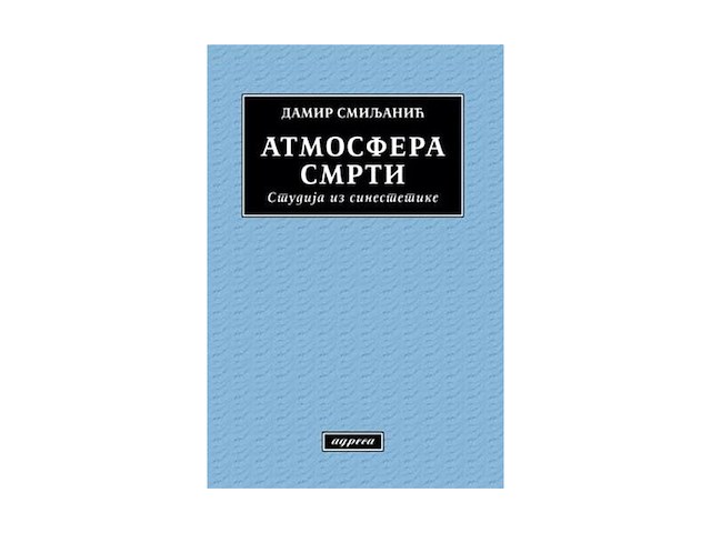 Atmosfera smrti: studija iz sinestetike - Damir Smiljanić