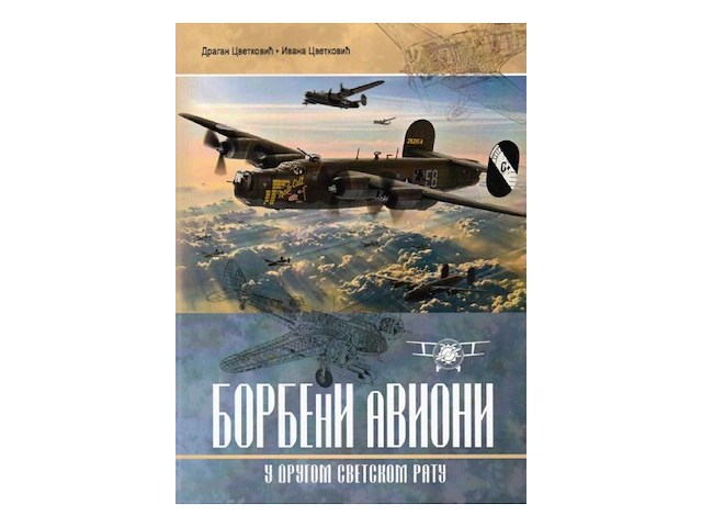 Borbeni avioni u II svetskom ratu - Dragan Cvetković