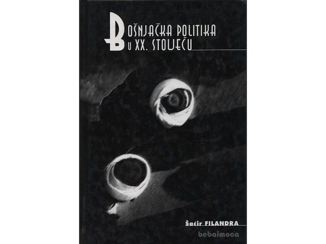 BOŠNJAČKA POLITIKA U XX STOLJEĆU - Šaćir Filandra